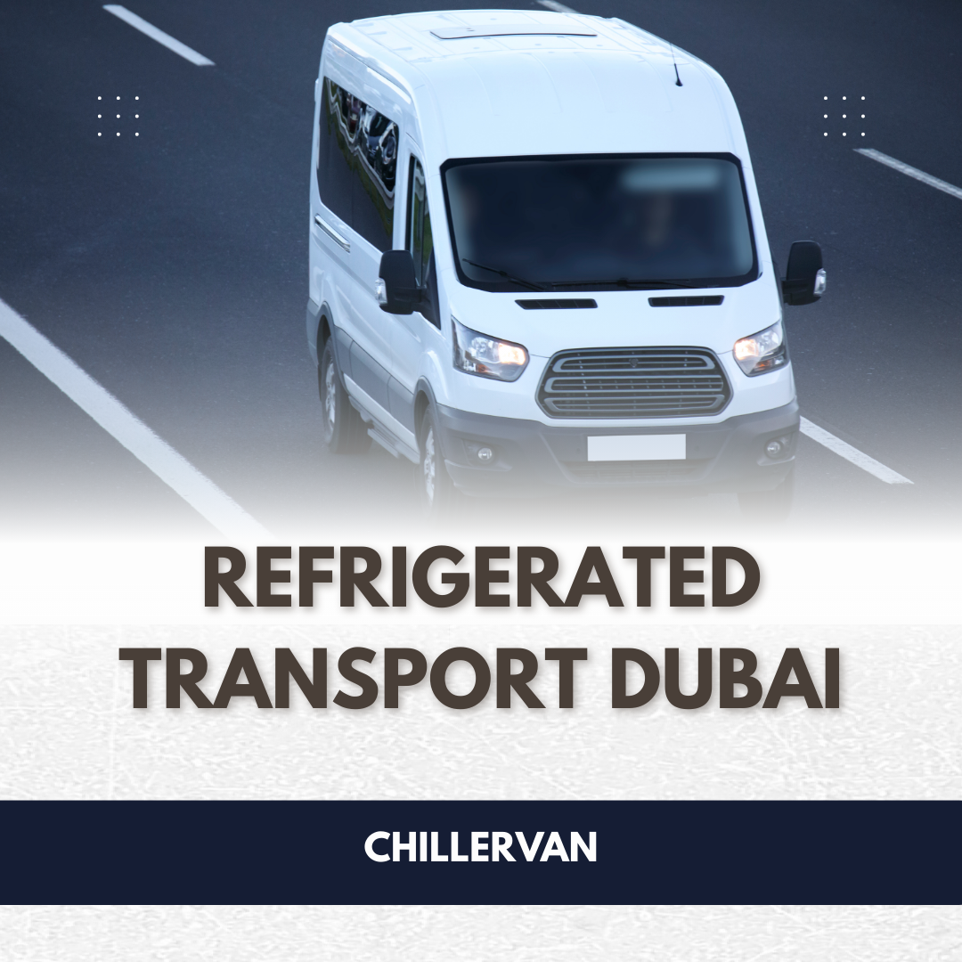 Refrigerated Transport Dubai – Complete Guide 2025 - Chiller Van Service