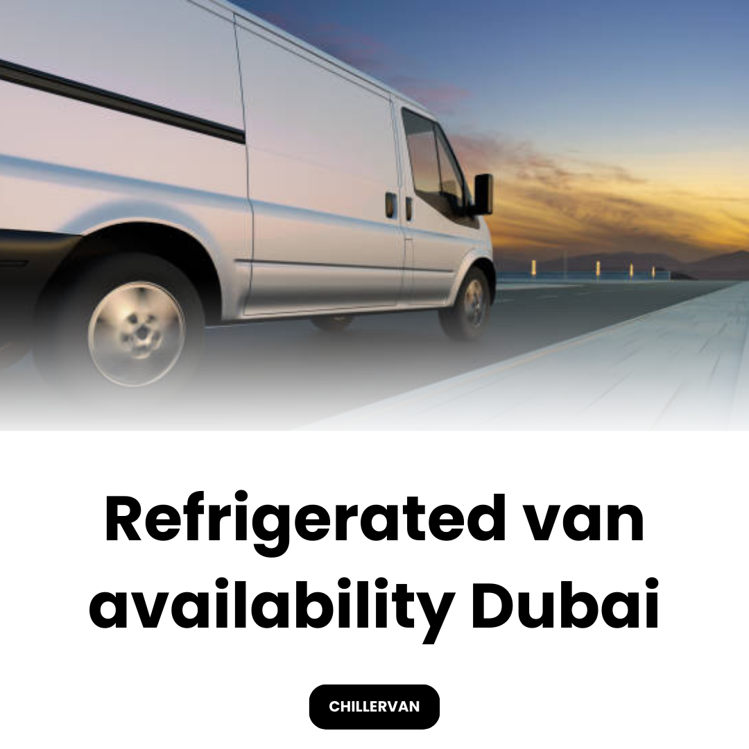 Refrigerated Van Availability Dubai: Complete Guide for Reliable Cold ...